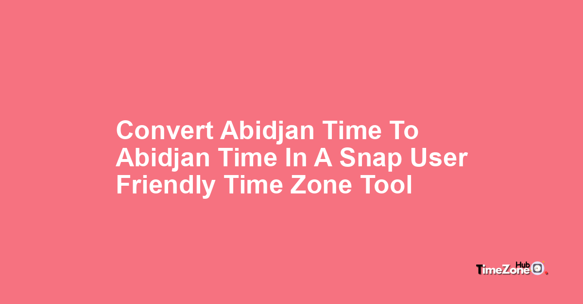 Abidjan Time to Abidjan Time | Timezone Time Converter