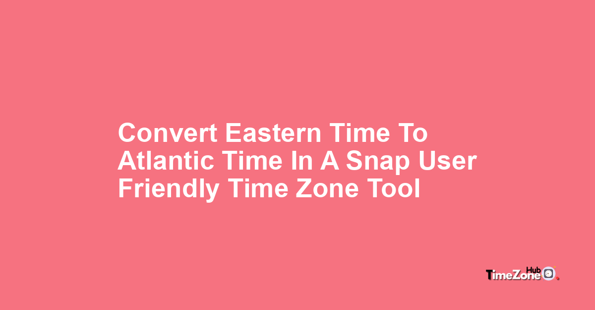 Eastern Time to Atlantic Time | Timezone Time Converter