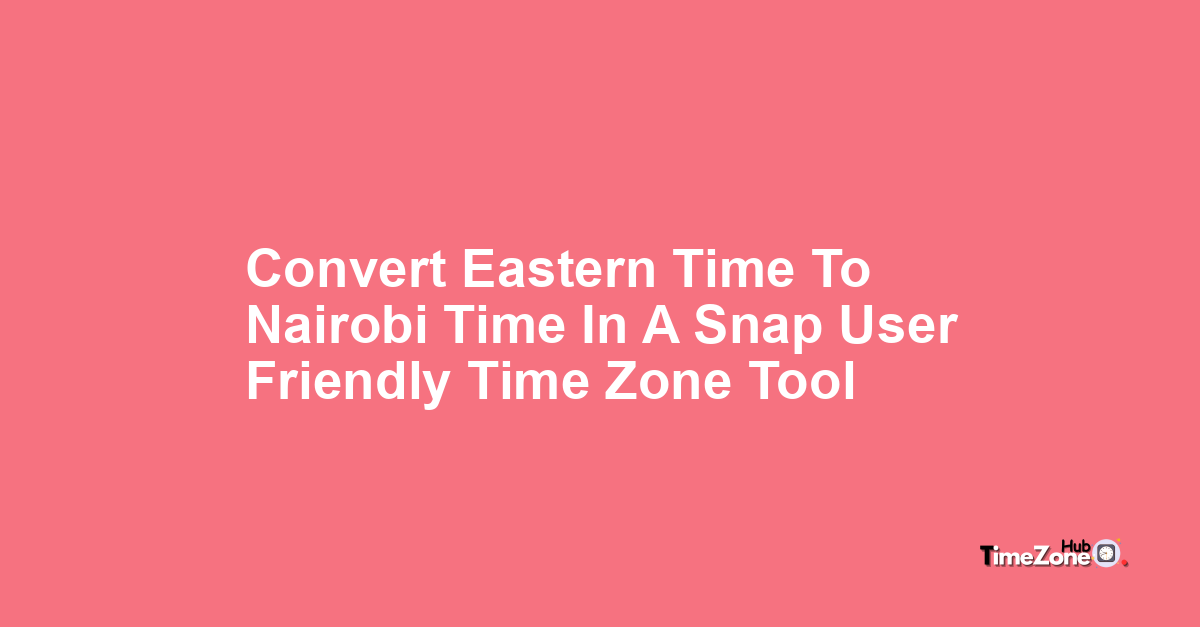 Eastern Time to Nairobi Time | Timezone Time Converter
