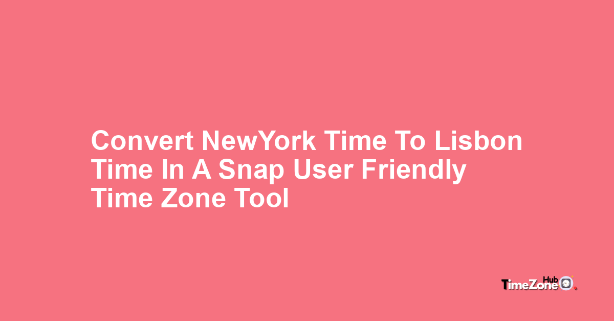 New York Time To Lisbon Time Timezone Time Converter New York Time To Lisbon Time Timezone Time Converter