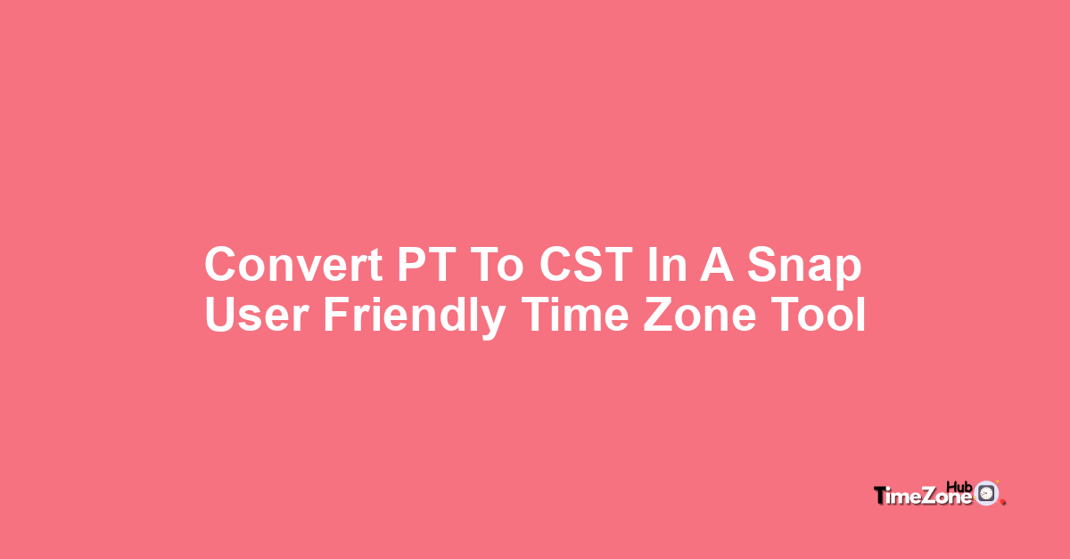 PT to CST | Timezone Time Converter
