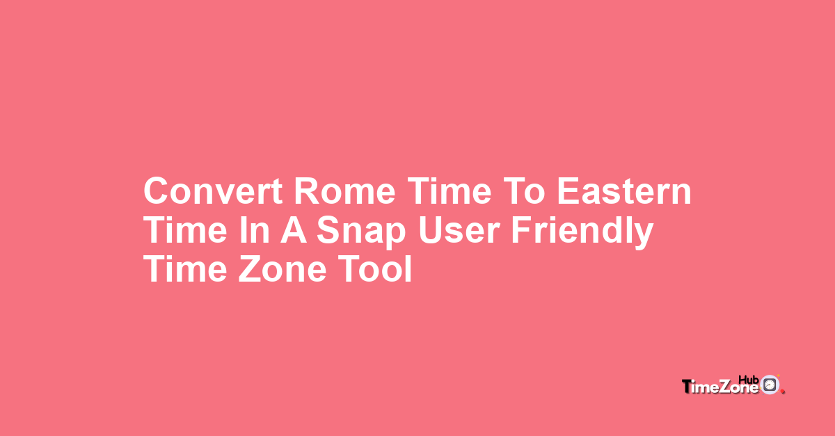 Rome Time to Eastern Time | Timezone Time Converter