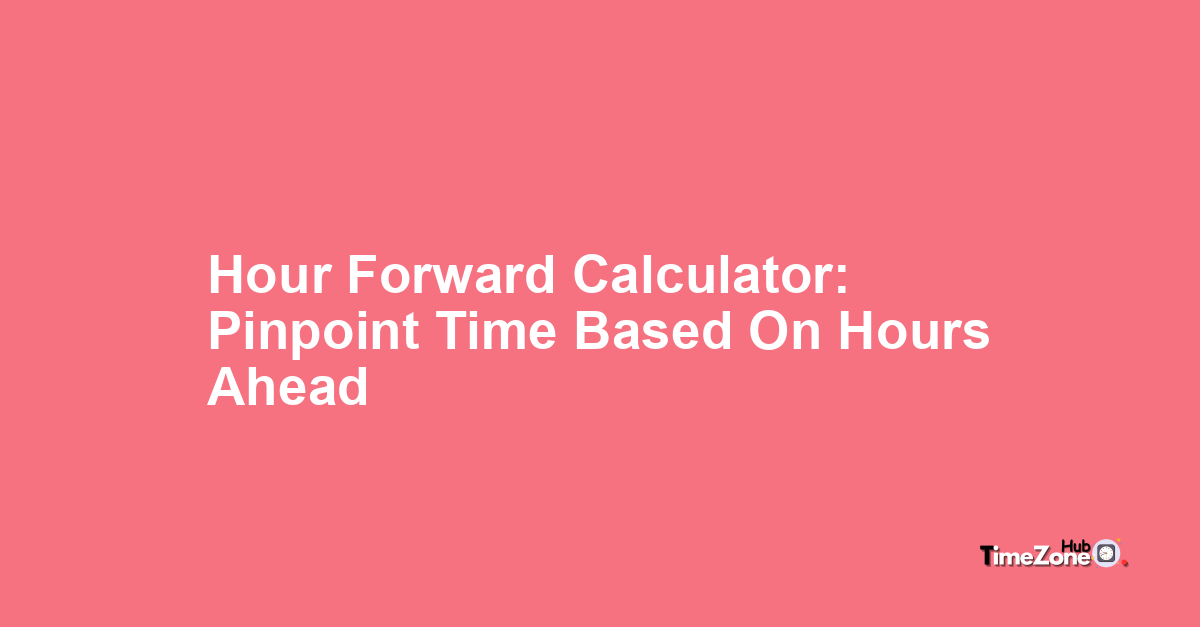 Hours from Now Calculator - Calculate Exact Time & Date