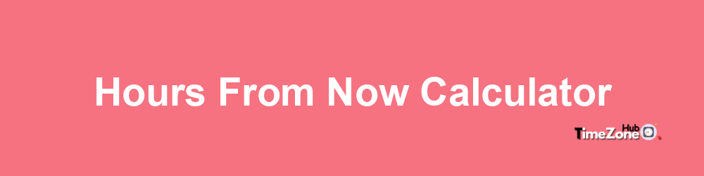 Hours from Now Calculator - Calculate Exact Time & Date