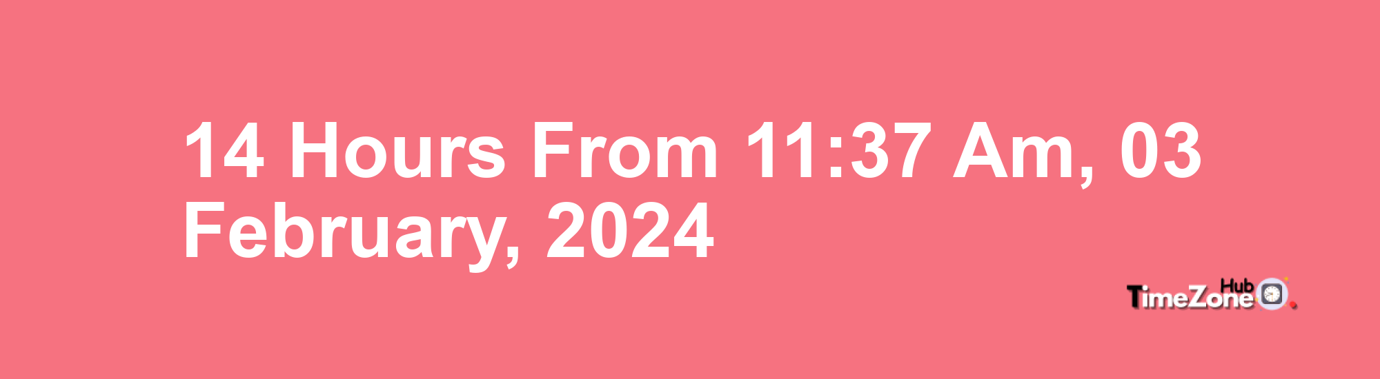 14 Hours from 11:37 AM, 03 February, 2024 , What Will the Time Be?
