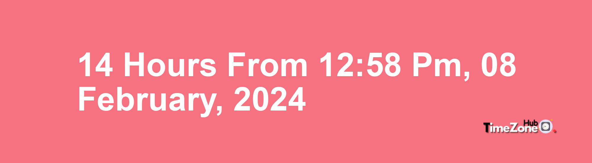 14 Hours from 12:58 PM, 08 February, 2024 , What Will the Time Be?