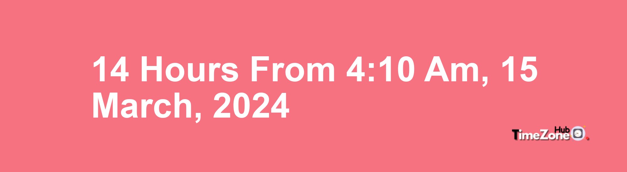 14 Hours from 4:10 AM, 15 March, 2024 , What Will the Time Be?