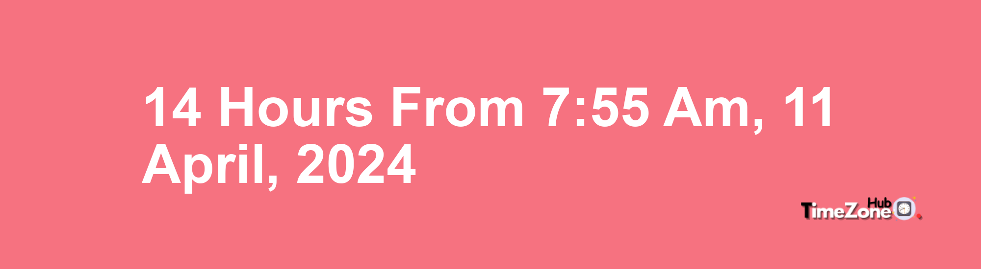 14 Hours from 7:55 AM, 11 April, 2024 , What Will the Time Be?